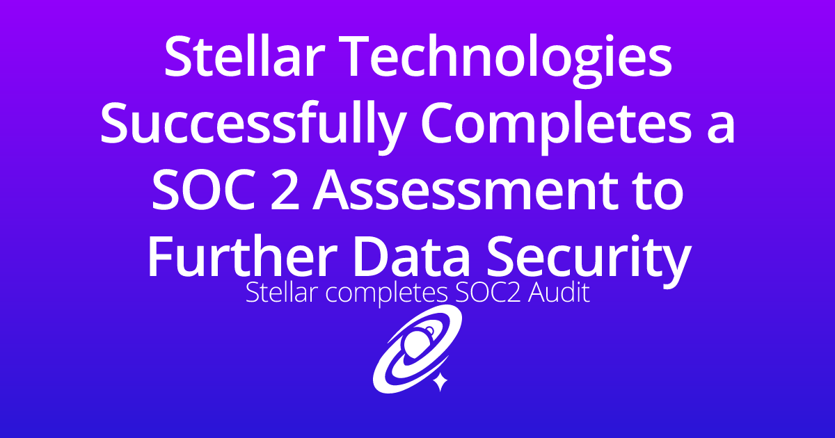 Stellar Technologies Successfully Completes a SOC 2 Assessment to ...